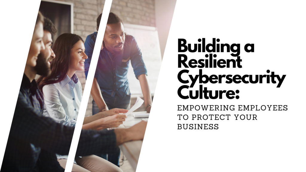 Building a Resilient Cybersecurity Culture:Empowering Employees to ...